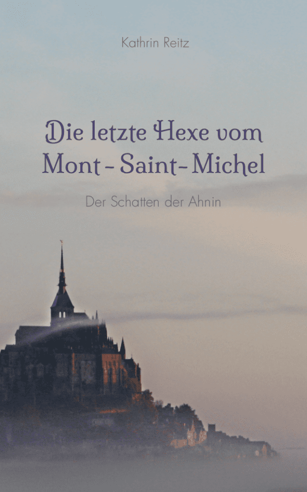 Die letzte Hexe vom Mont-Saint-Michel - Der Schatten der Ahnin - Kathrin Reitz schreibt